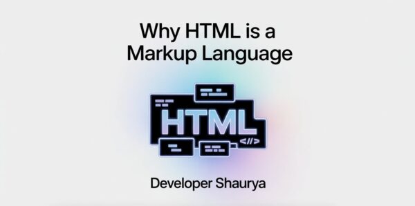 Why HTML is Called a Markup Language - Developer Shaurya